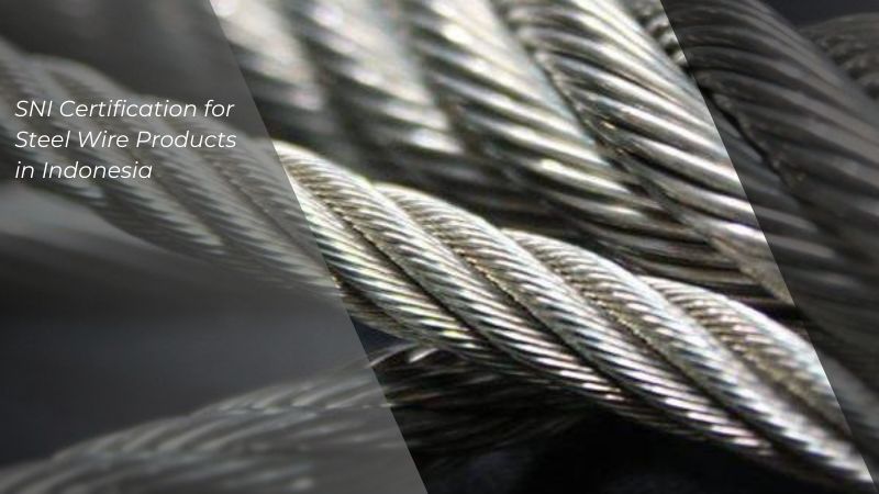SNI Certification for Steel Wire Products in Indonesia